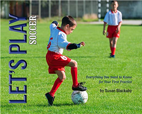 LET’S PLAY SOCCER: EVERYTHING YOU NEED TO KNOW FOR YOUR FIRST PRACTICE ...